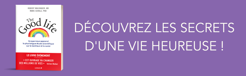 The Good Life - Ce que nous apprend la plus longue étude scientifique ...