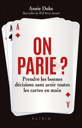 On parie ? - Prendre les bonnes décisions sans avoir toutes les cartes ...