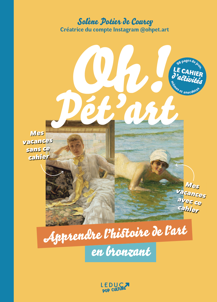 Oh ! Pét’art : Le cahier d’activités - Apprendre l’histoire de l’art en bronzant - Solène Potier ...